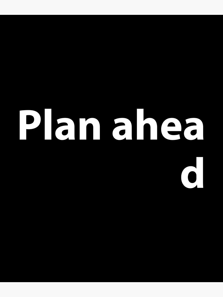 "Always Plan Ahead" Poster for Sale by Evelyusstuff | Redbubble