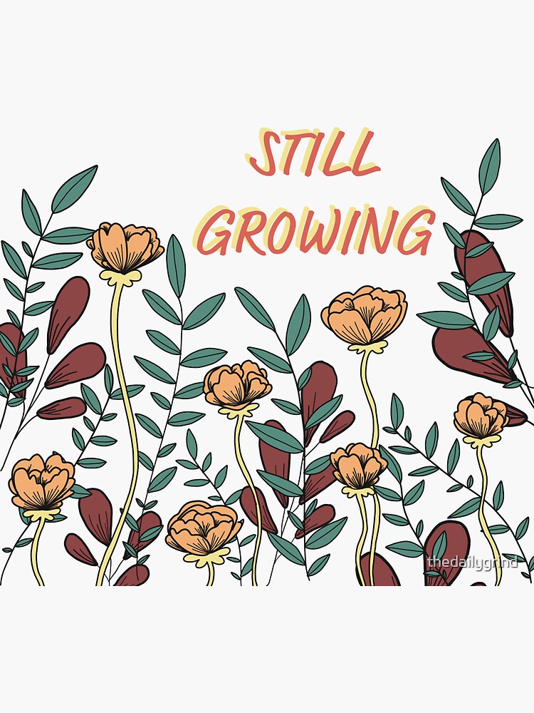 "Still Growing" Sticker by thedailygrind | Redbubble