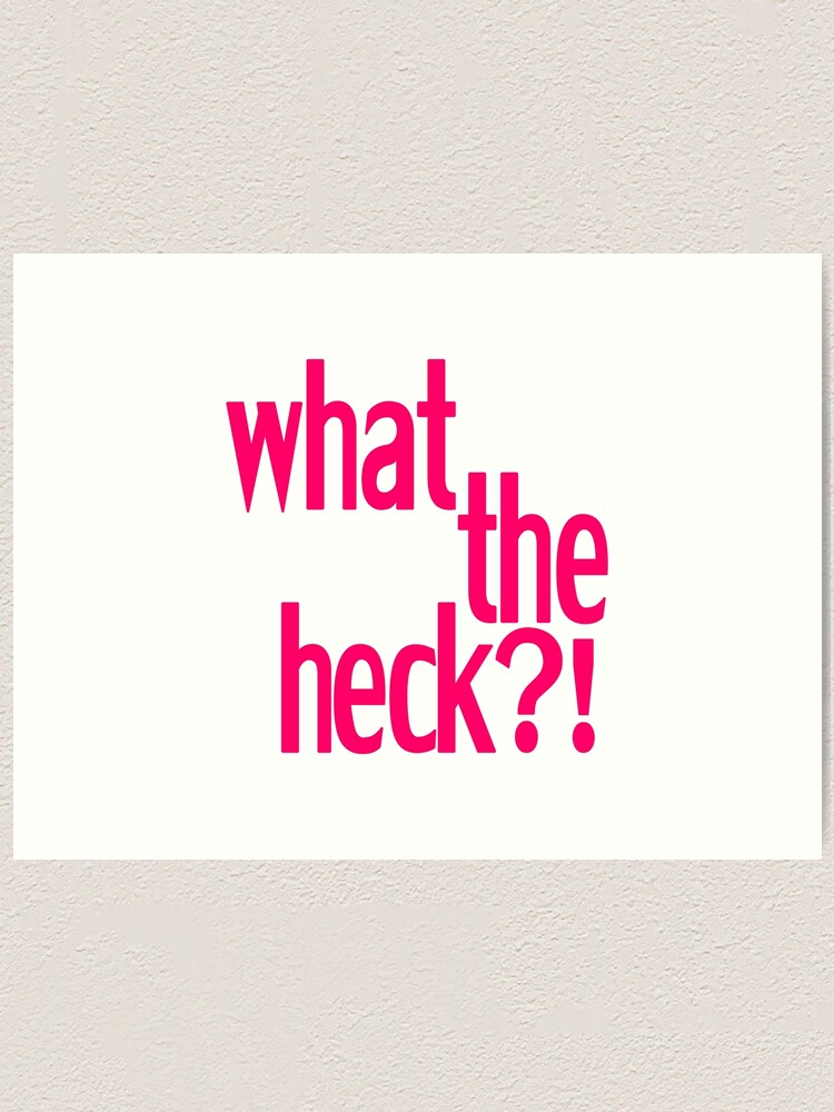 "what the heck?!" Art Print for Sale by wordznart | Redbubble