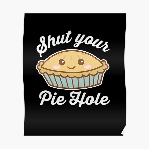 Pie Hole Posters | Redbubble