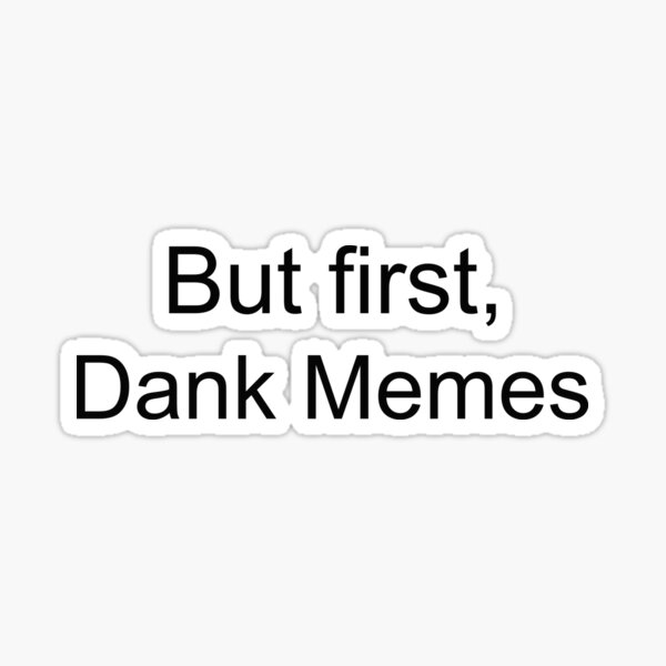 "But first, Dank Memes text design" Sticker for Sale by TeeTopLLC ...
