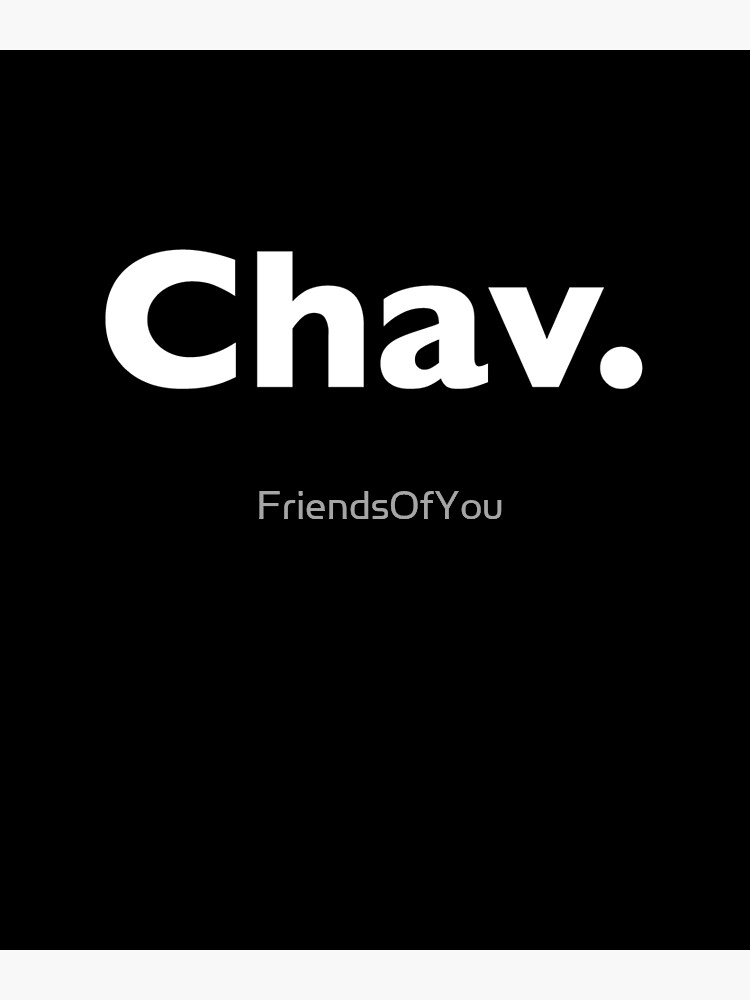 "Chav, UK Funny Slang " Poster by FriendsOfYou | Redbubble