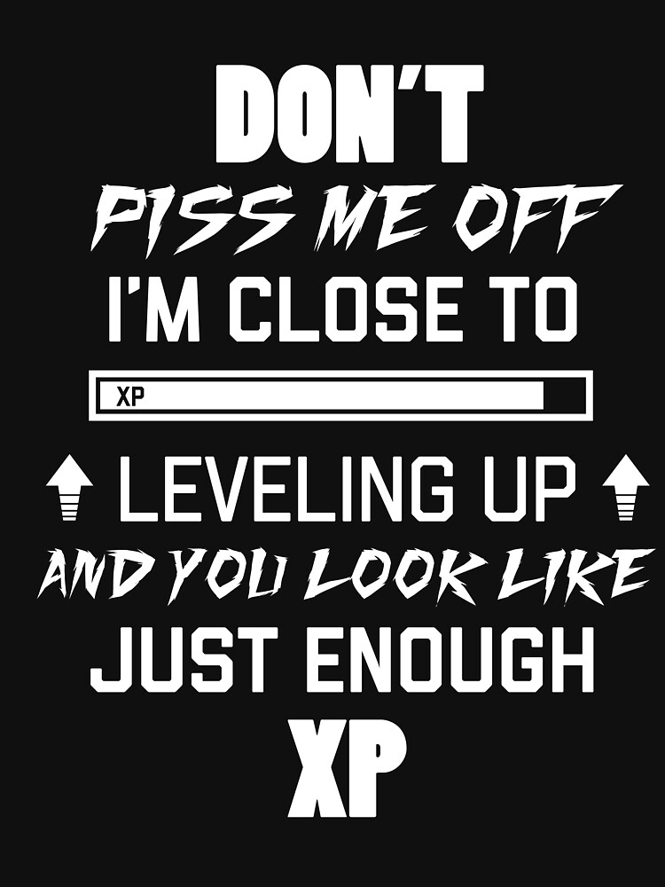"Don't piss me off I'm close to leveling up" Essential T-Shirt for Sale ...