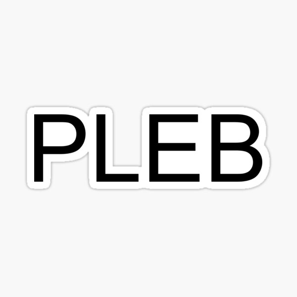 Pleb Gifts & Merchandise for Sale | Redbubble
