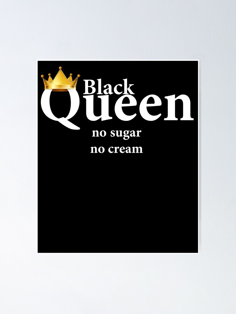 "Black Queen No Sugar No Cream" Poster by NabilJamal | Redbubble