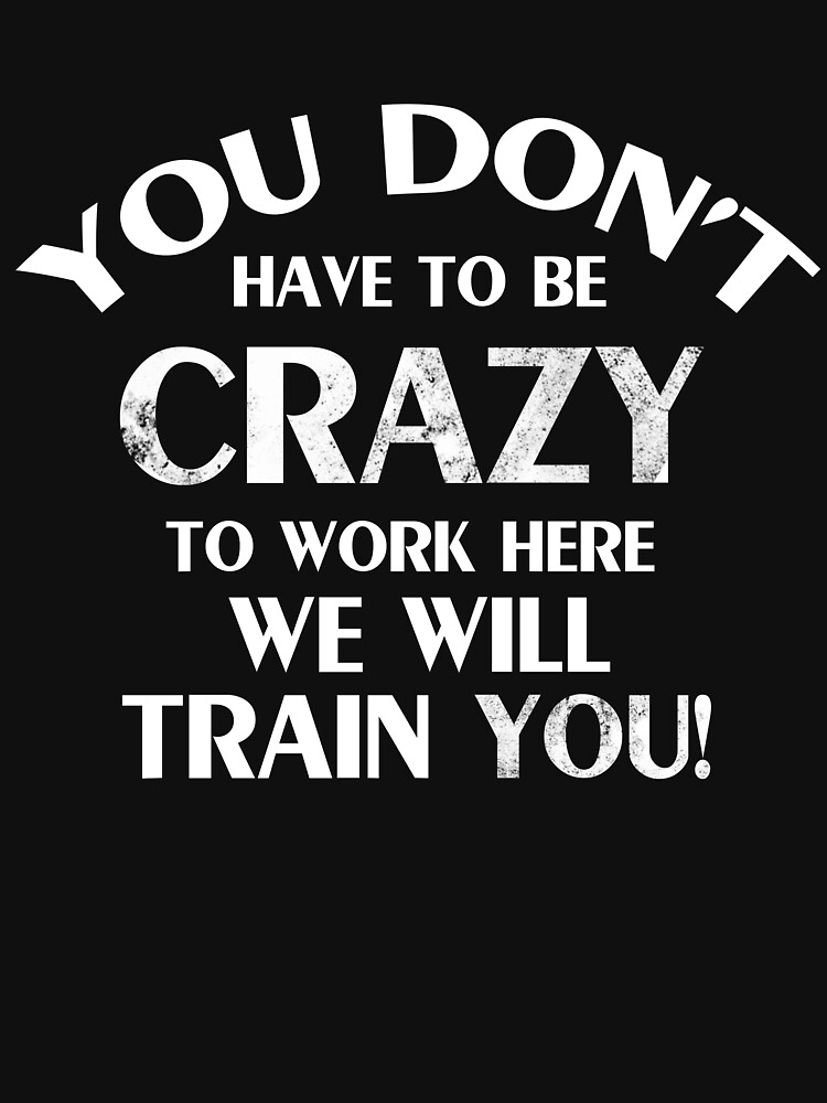 "Crazy Work" T-shirt by Spanky3328 | Redbubble | crazy t-shirts - train ...