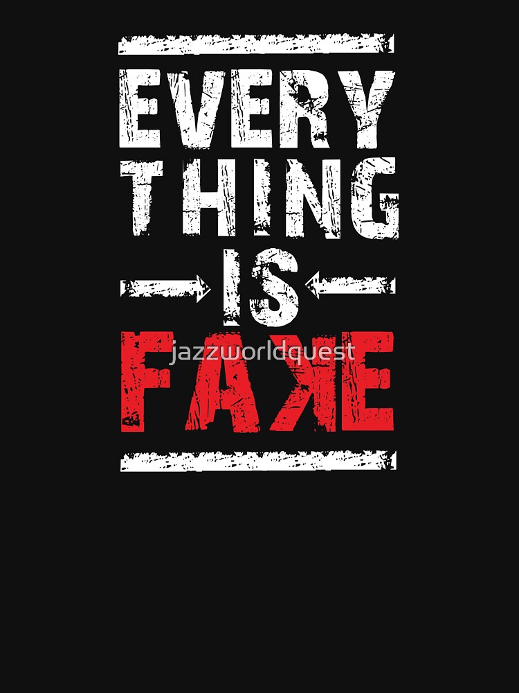 "Everything Is Fake " T-shirt for Sale by jazzworldquest | Redbubble ...