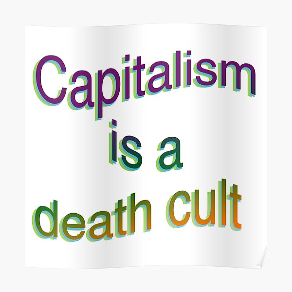 "Capitalism Is A Death Cult" Poster by KaeSellsArt | Redbubble