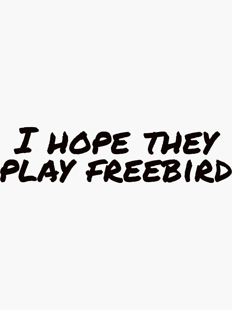 "i hope they play freebird" Sticker for Sale by taylorw32 | Redbubble