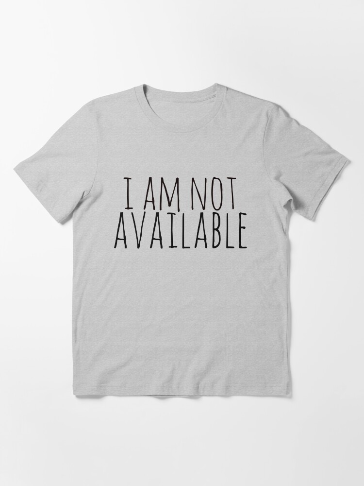"i am not available" T-shirt by FandomizedRose | Redbubble | not ...