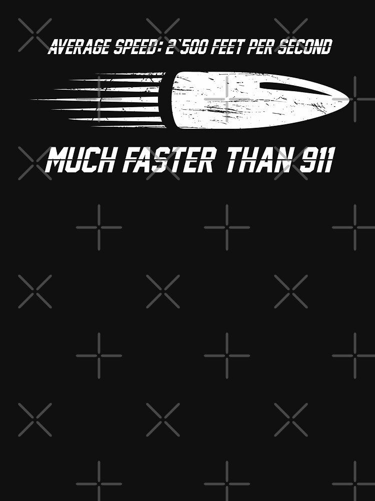"Much faster than 911 - Average Speed: 2500 Feet per Second Bullet" T ...