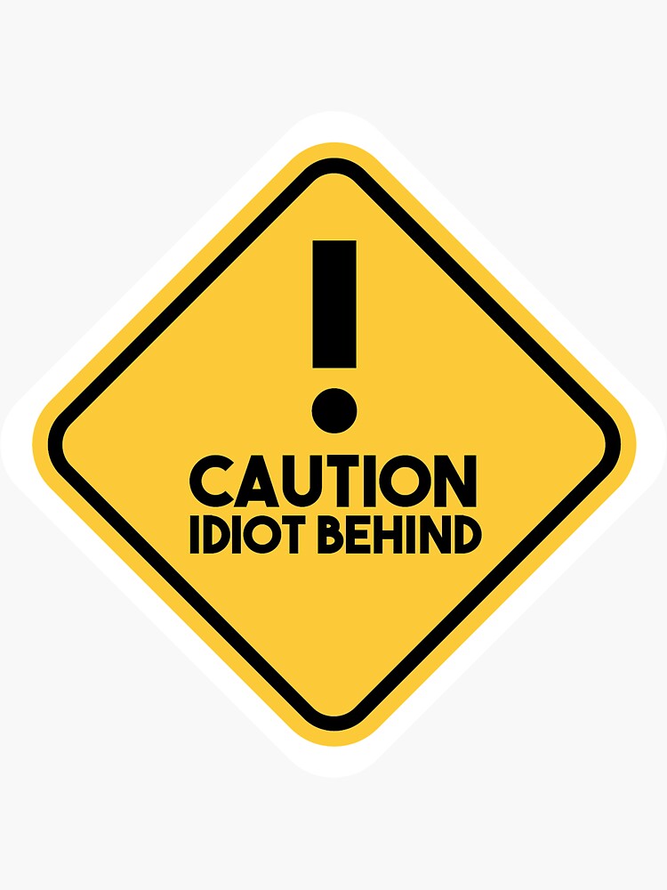 "Caution idiot behind - funny bumper sticker" Sticker for Sale by ...
