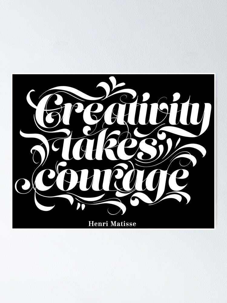 ""Creativity takes courage." - Henri Matisse" Poster by thaneydesign ...