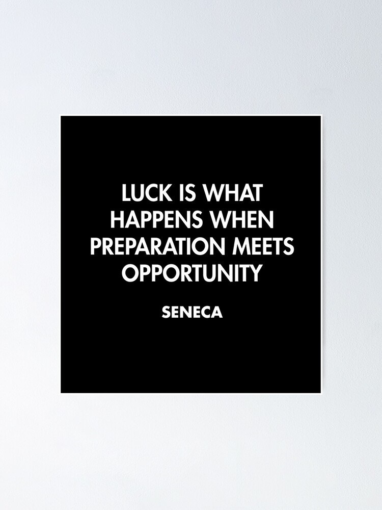 "Seneca - Luck is what happens when preparation meets opportunity ...