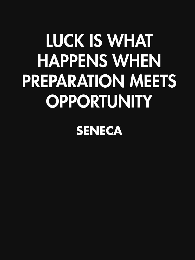 "Seneca - Luck is what happens when preparation meets opportunity" T ...
