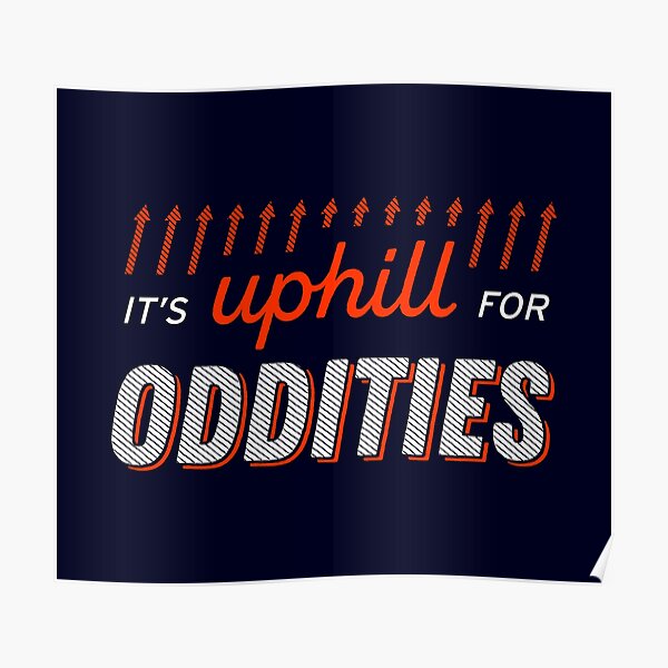 "It's uphill for oddities" Poster for Sale by lowercasev | Redbubble