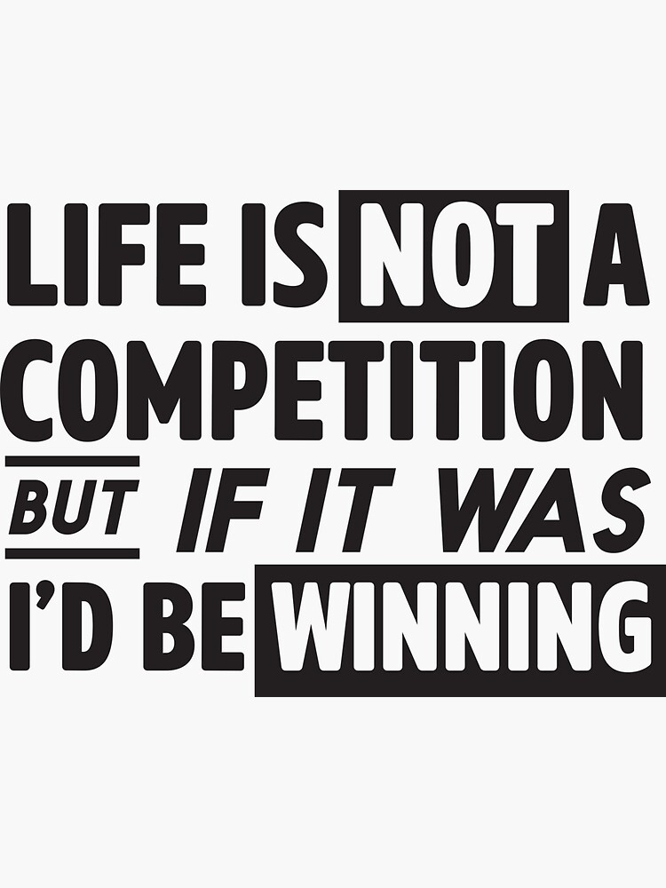 "Life is not a competition I’d be winning" Sticker by artack | Redbubble