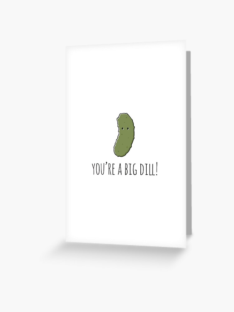 "You're A Big Dill!" Greeting Card for Sale by myndfart | Redbubble