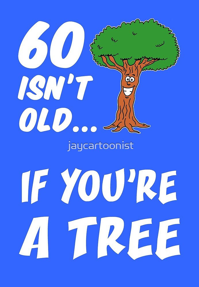 "60 Isn't Old If You're A Tree 60th Birthday Cartoon" by jaycartoonist ...