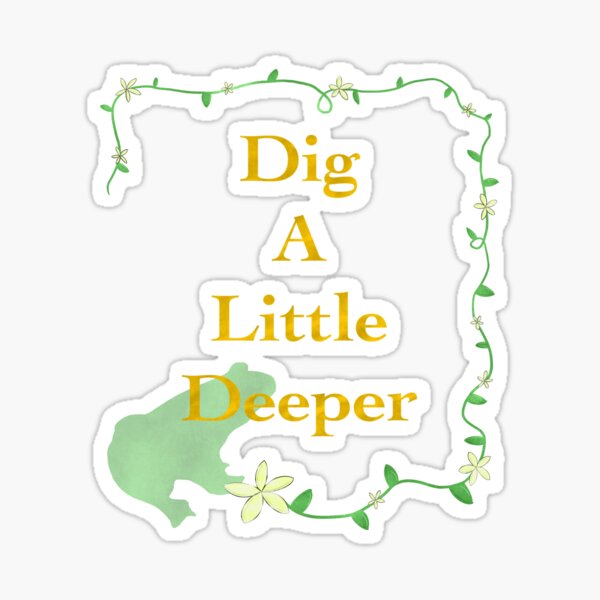 "Dig a Little Deeper" Sticker by MMouseDesign | Redbubble