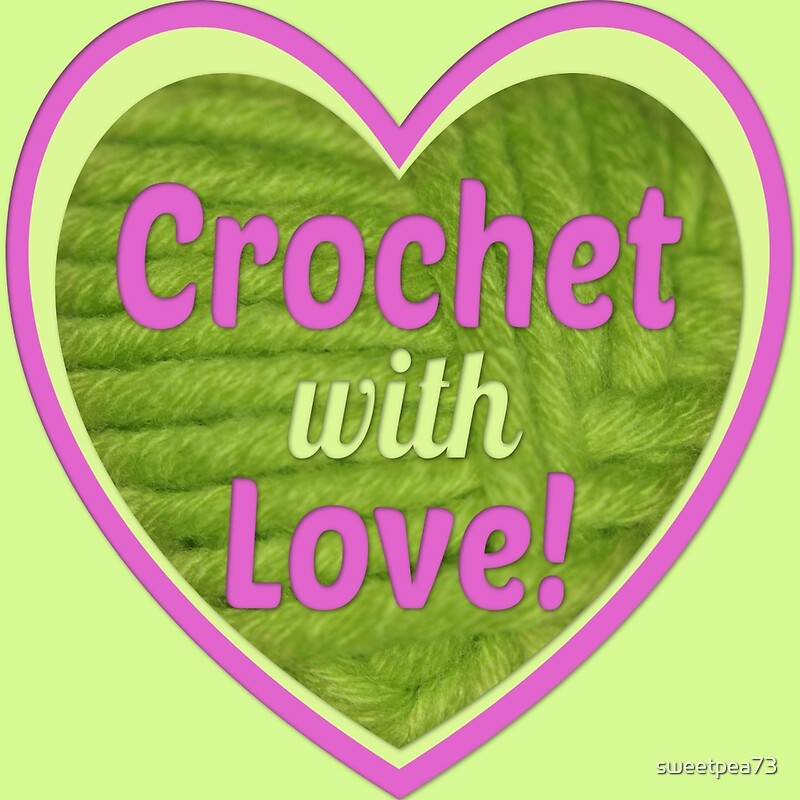 "Crochet with Love " by sweetpea73 | Redbubble