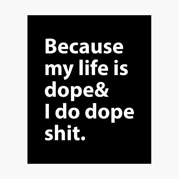 Because My Life Is Dope Photographic Prints | Redbubble