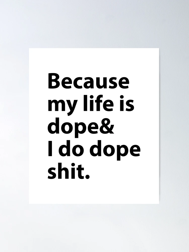 Dope Living Quotes With What Dope I Got I Think It Fills Me In Pretty