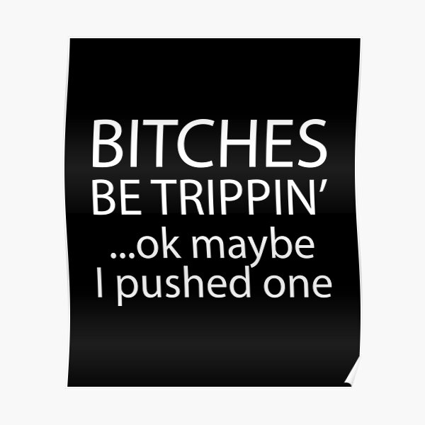 "BITCHES BE TRIPPIN" Poster for Sale by Evelyusstuff | Redbubble