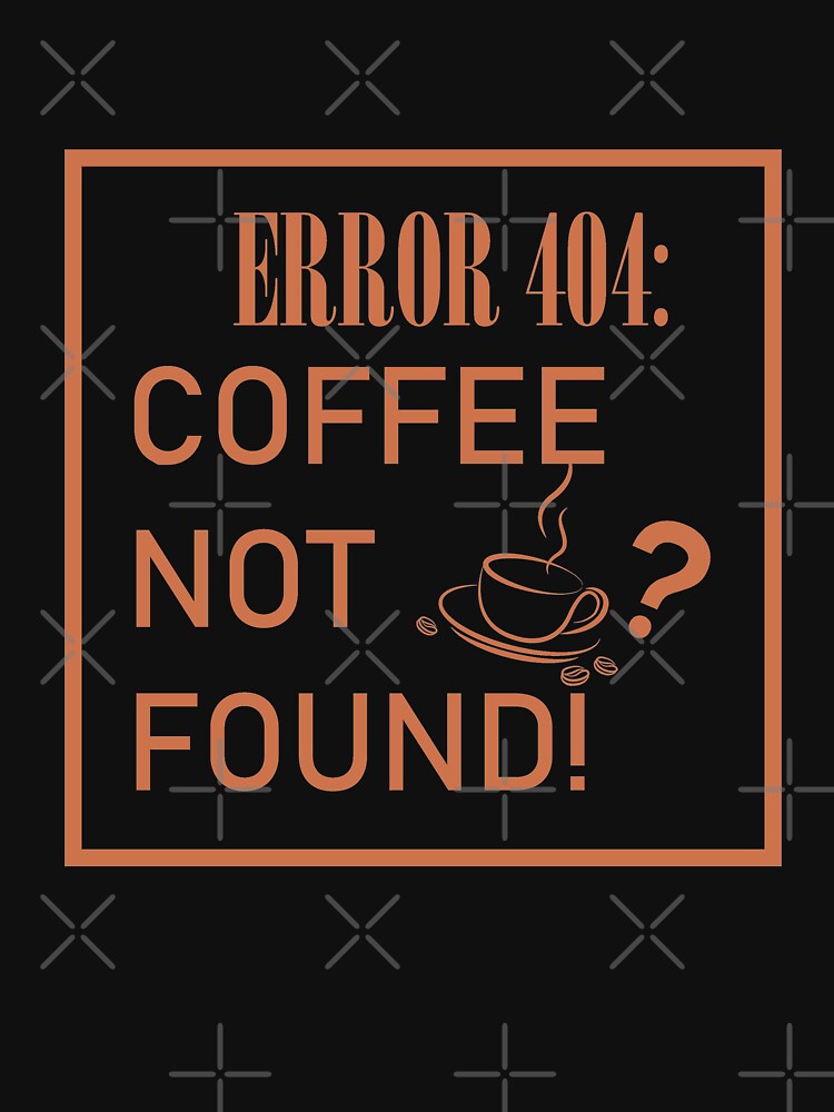 "Error, No Coffee Found!" T-shirt for Sale by Obtineo | Redbubble ...