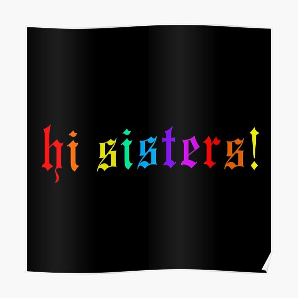 "hi sisters!" Poster for Sale by KaiDee | Redbubble