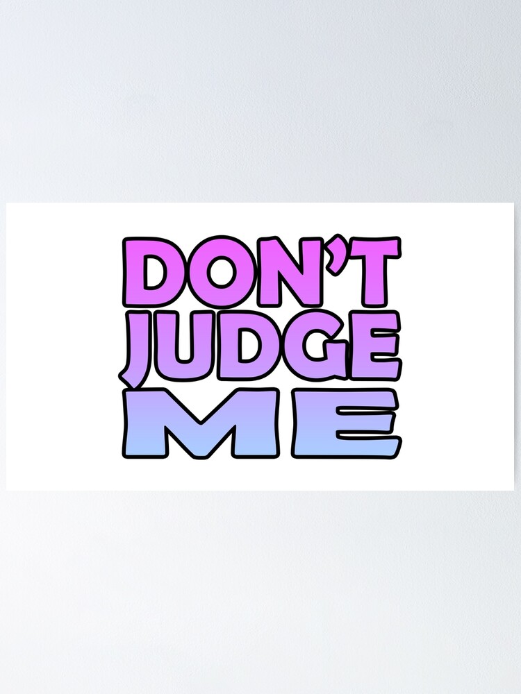 "Don't Judge Me" Poster for Sale by SassyClassyMe | Redbubble