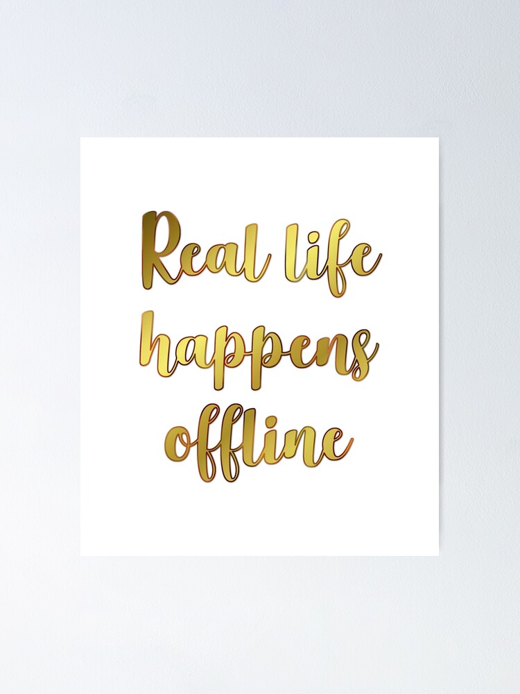 "Real life happens offline " Poster by TeamMasa | Redbubble