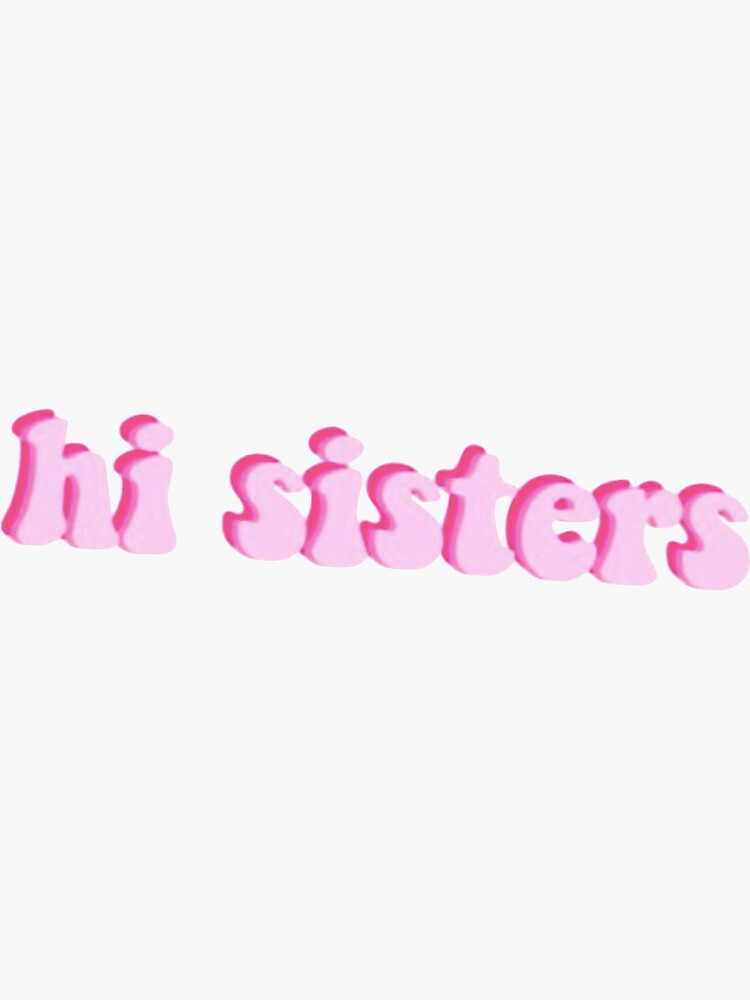 "hi sisters" Sticker by emorymfranco | Redbubble
