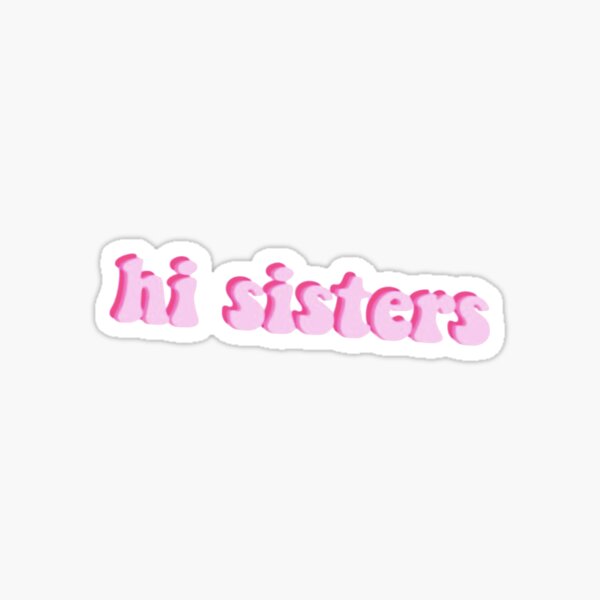 "hi sisters" Sticker by emorymfranco | Redbubble