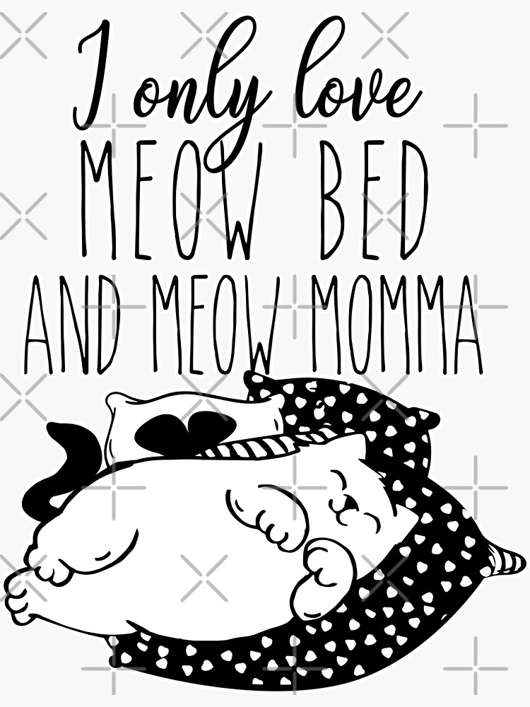 "I only love meow bed and meow mama" Sticker for Sale by ...