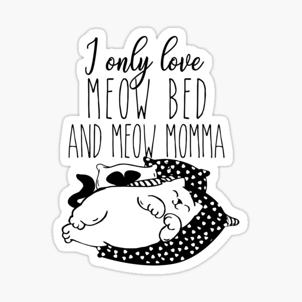 "I only love meow bed and meow mama" Sticker for Sale by ...
