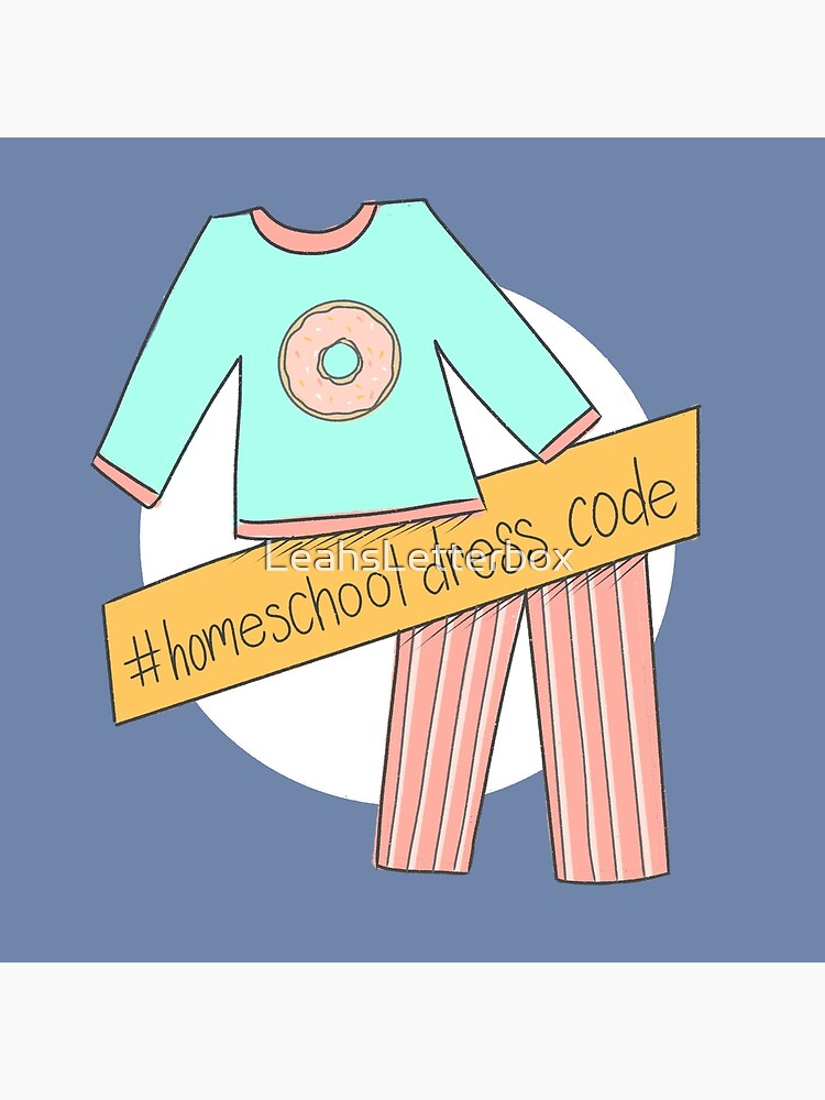 "Homeschool Dress Code" Poster for Sale by LeahsLetterbox | Redbubble