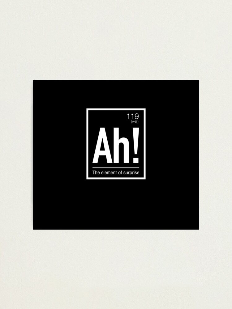 "Ah! Element of Surprise Fun Periodic Table Elements " Photographic ...