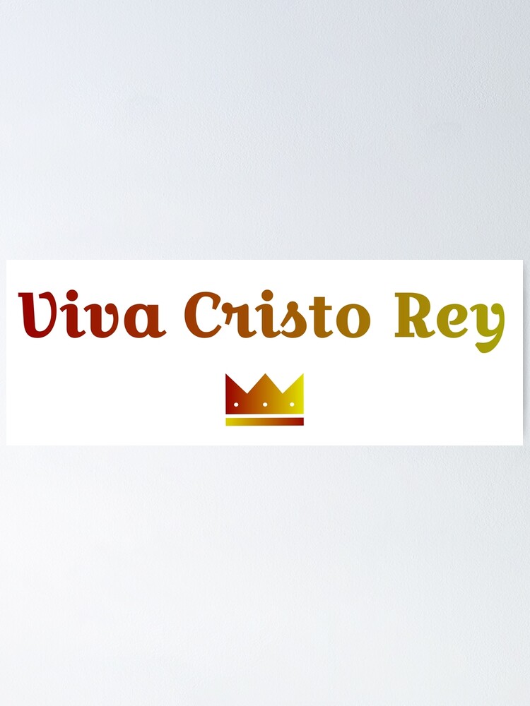 "Viva Cristo Rey - Long live Christ the king" Poster for Sale by ...