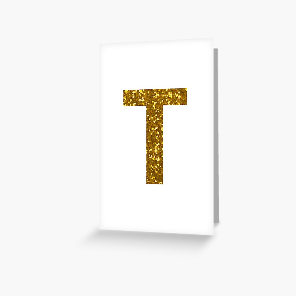 "GOLD LETTER T GOLD GLITTER" Greeting Card by Pascally | Redbubble