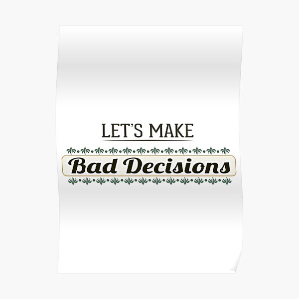 "Lets make bad decisions" Poster for Sale by picuru | Redbubble