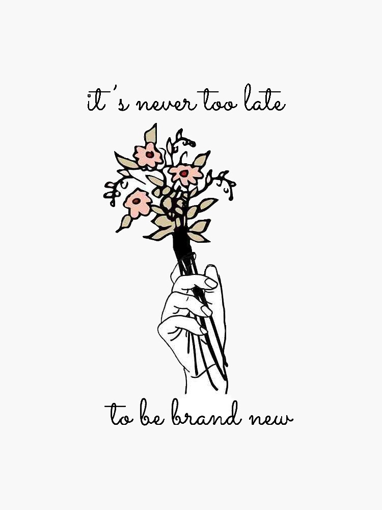 "it’s never too late to be brand new " Sticker by emilythen | Redbubble