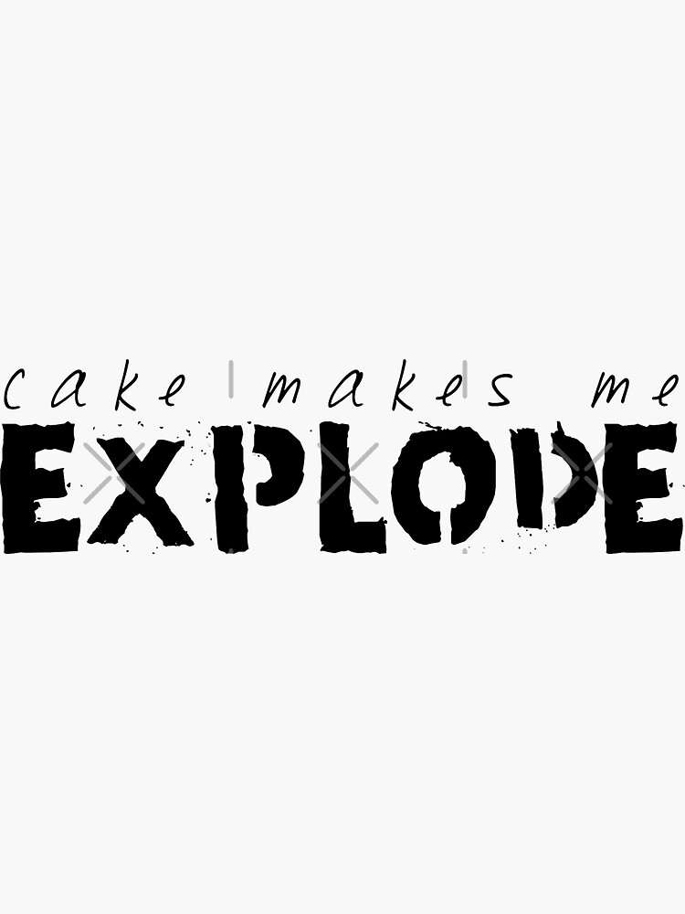 "Cake Makes Me Explode" Sticker for Sale by legendmands | Redbubble