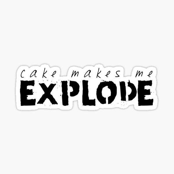 "Cake Makes Me Explode" Sticker for Sale by legendmands | Redbubble