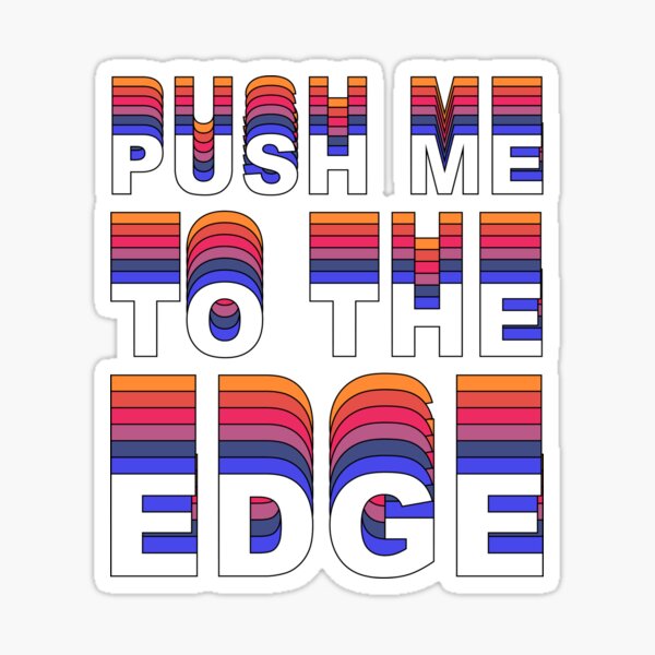 "Push Me To The Edge - text" Sticker for Sale by bkelly1998 | Redbubble