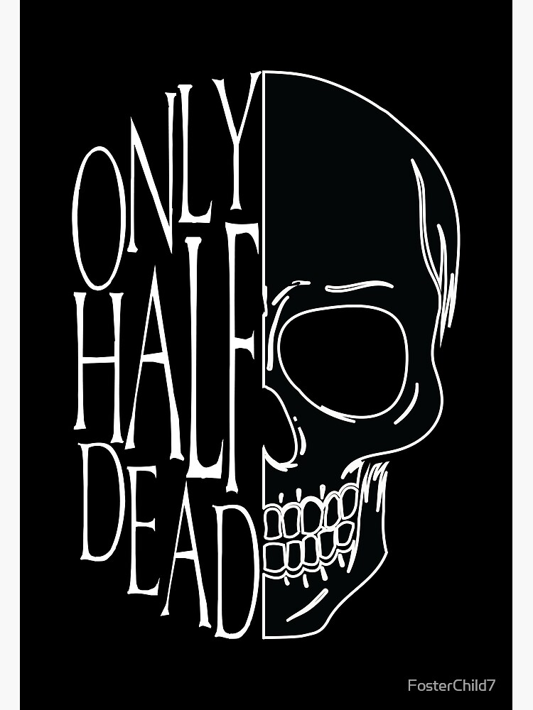 "Only Half Dead" Poster for Sale by FosterChild7 | Redbubble