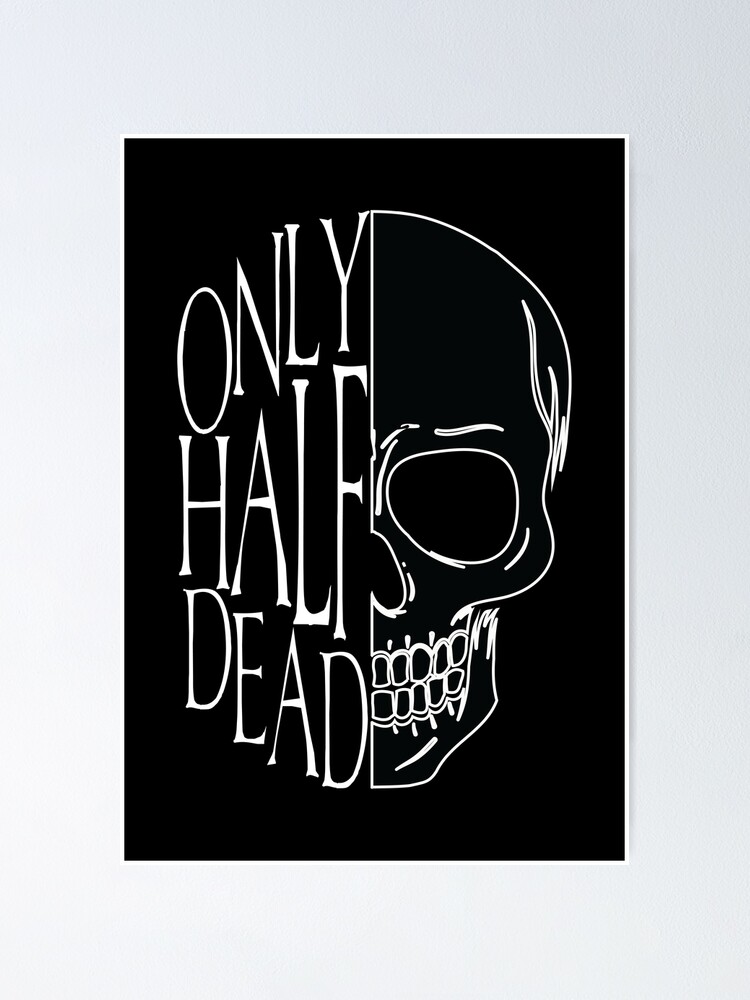 "Only Half Dead" Poster for Sale by FosterChild7 | Redbubble