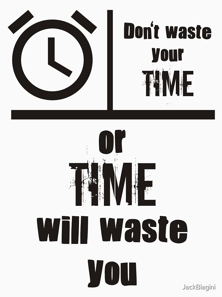 "Don't waste your time" T-shirt for Sale by JackBiagini | Redbubble ...