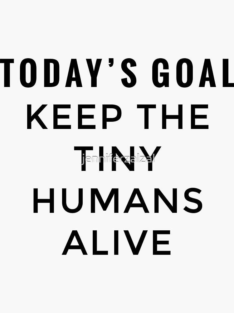 "Keep the Tiny Humans Alive" Sticker for Sale by jenniferzalzal | Redbubble
