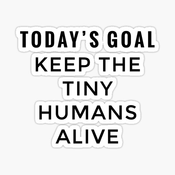 "Keep the Tiny Humans Alive" Sticker for Sale by jenniferzalzal | Redbubble